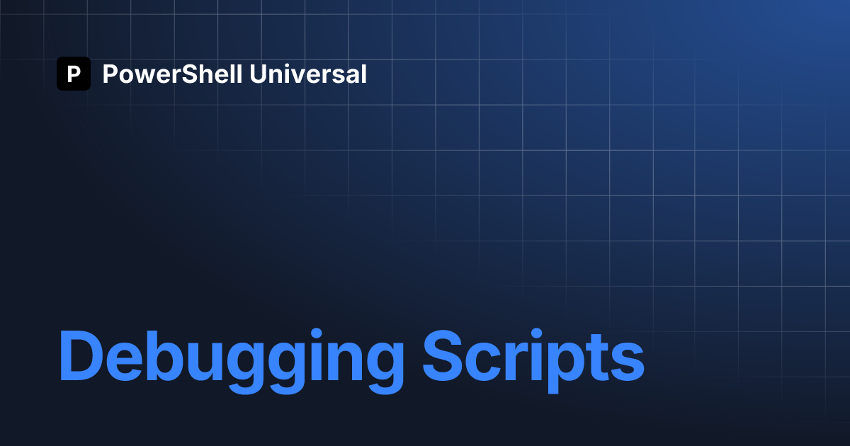 Debugging Scripts | PowerShell Universal Debugging Scripts | PowerShell Universal